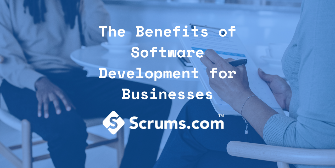 Scrums.com Blog - The Benefits of Software Development for Businesses